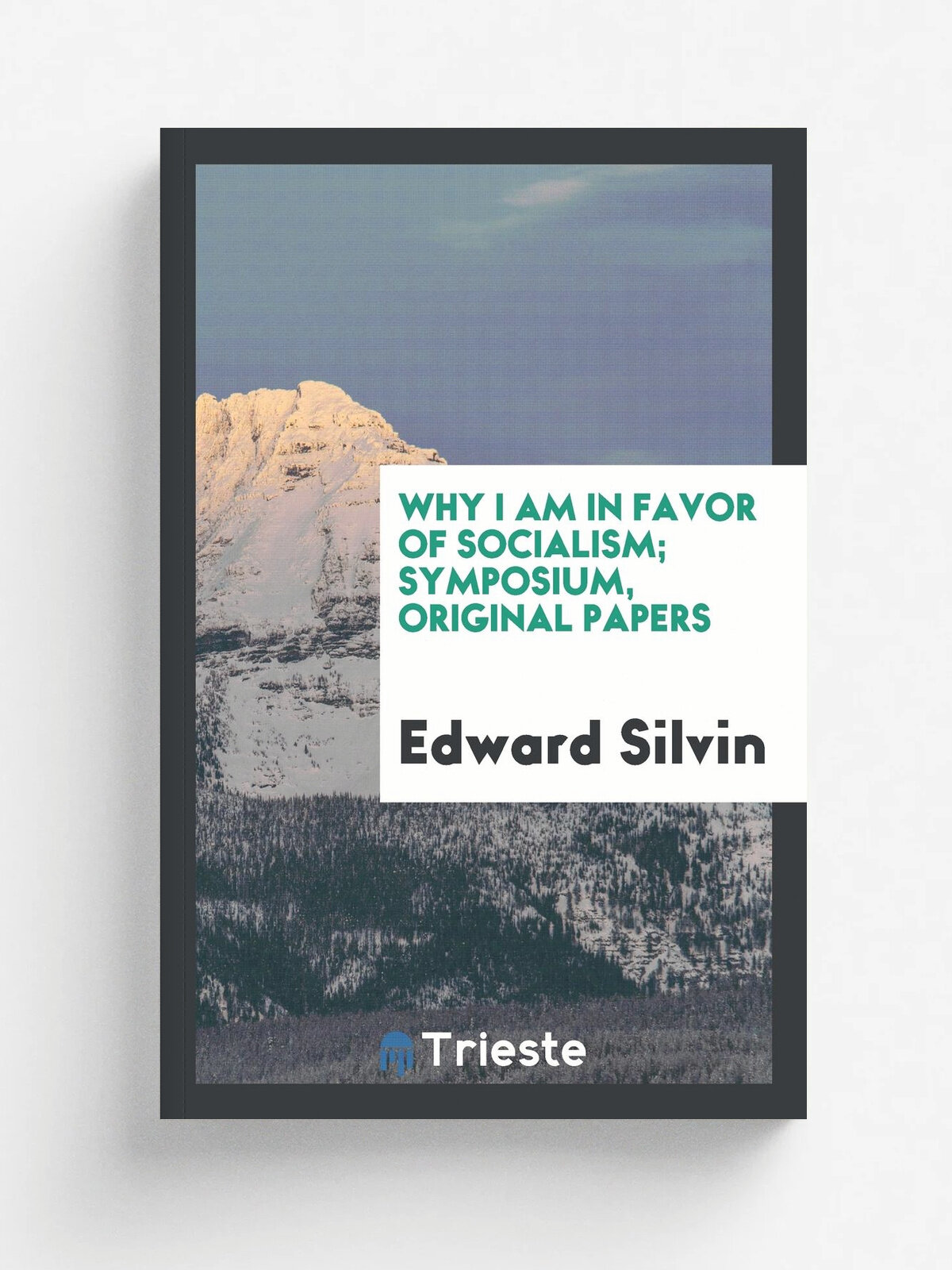 Why I am in favor of socialism; symposium, original papers
