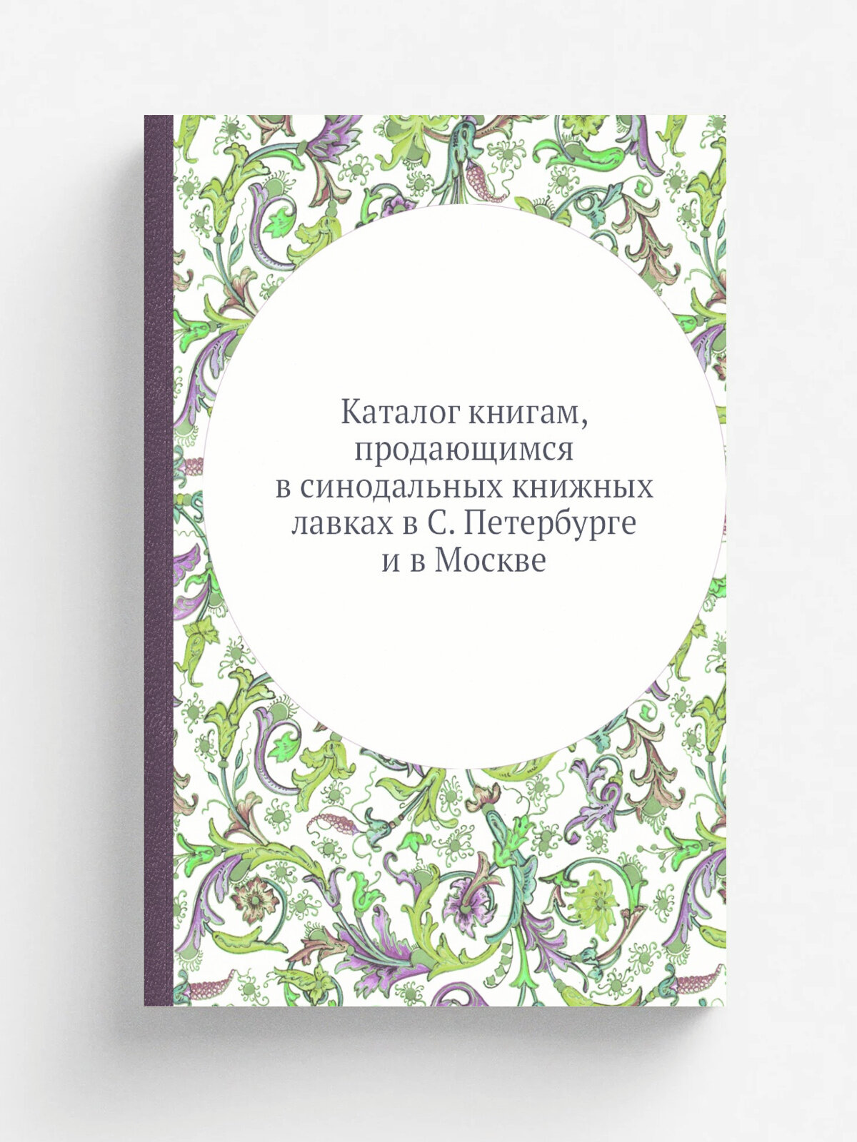 Каталог книгам, продающимся в синодальных книжных лавках в С. Петербурге и в Москве | Репринт
