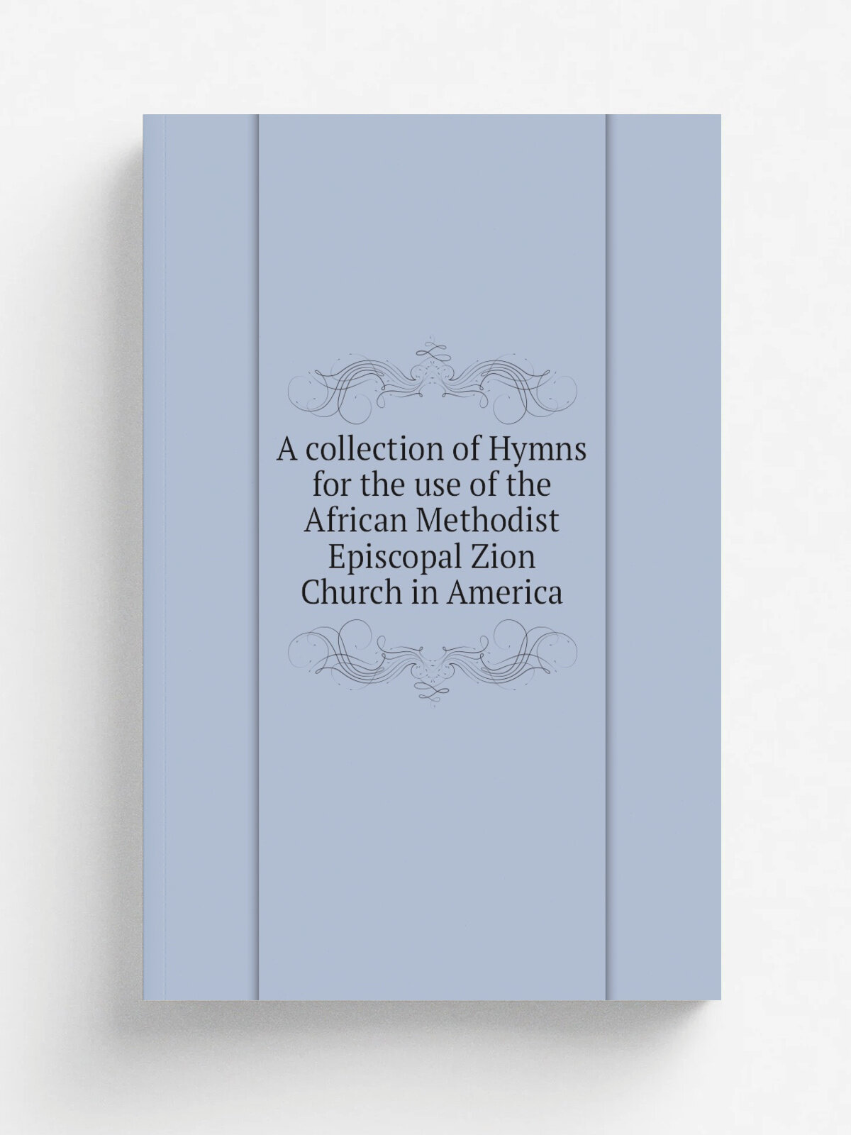 A collection of Hymns for the use of the African Methodist Episcopal Zion Church in America