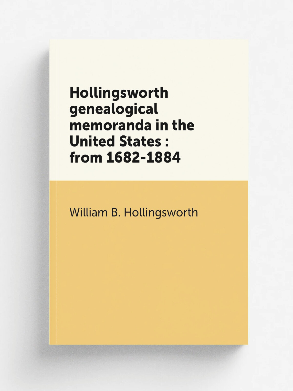 Hollingsworth genealogical memoranda in the United States : from 1682-1884