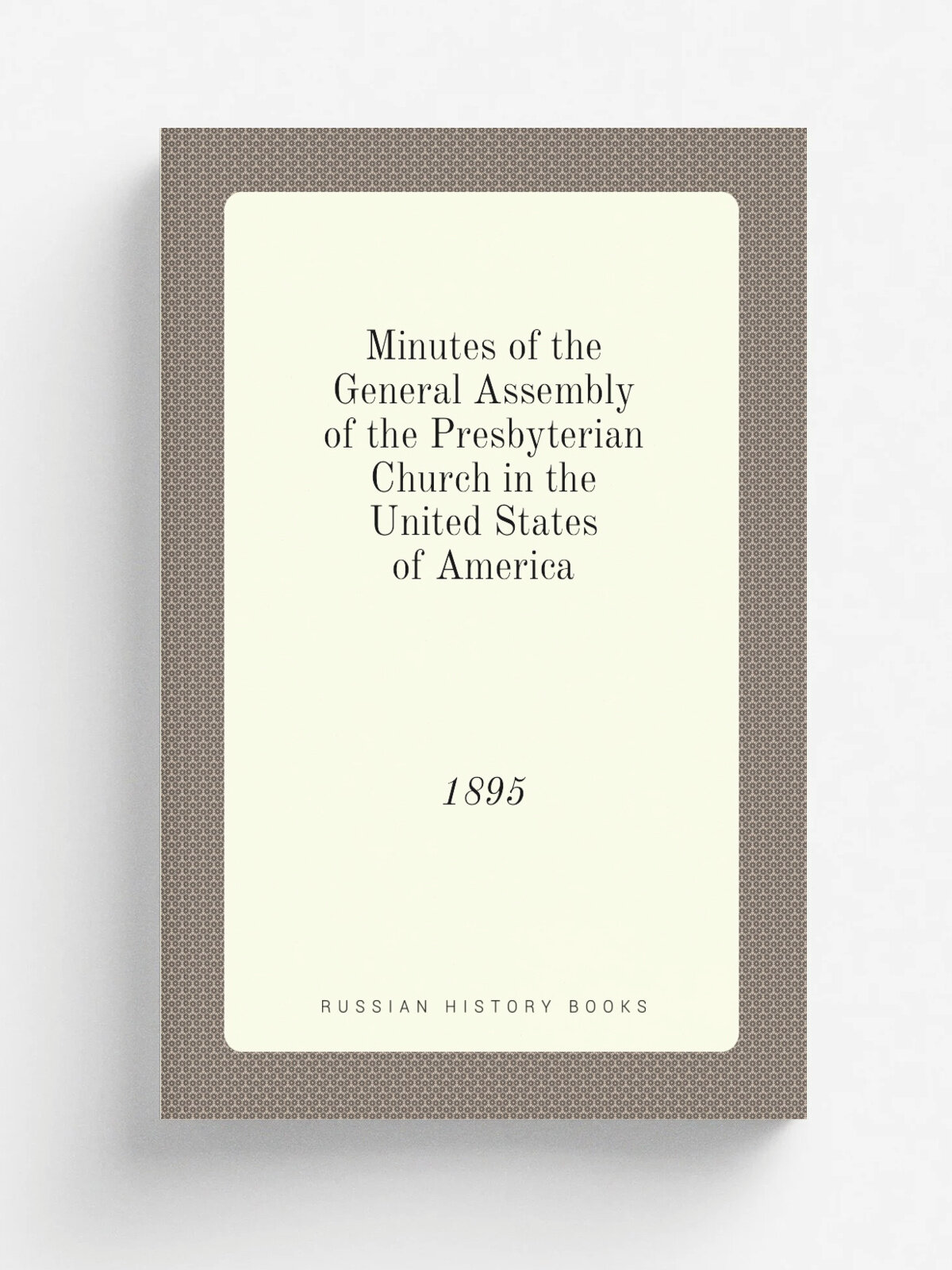 Minutes of the General Assembly of the Presbyterian Church in the United States of America. 1895