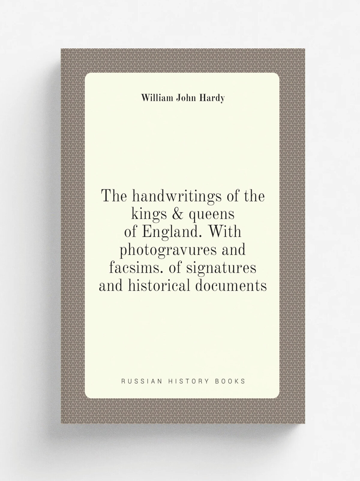 The handwritings of the kings & queens of England. With photogravures and facsims. of signatures and historical documents