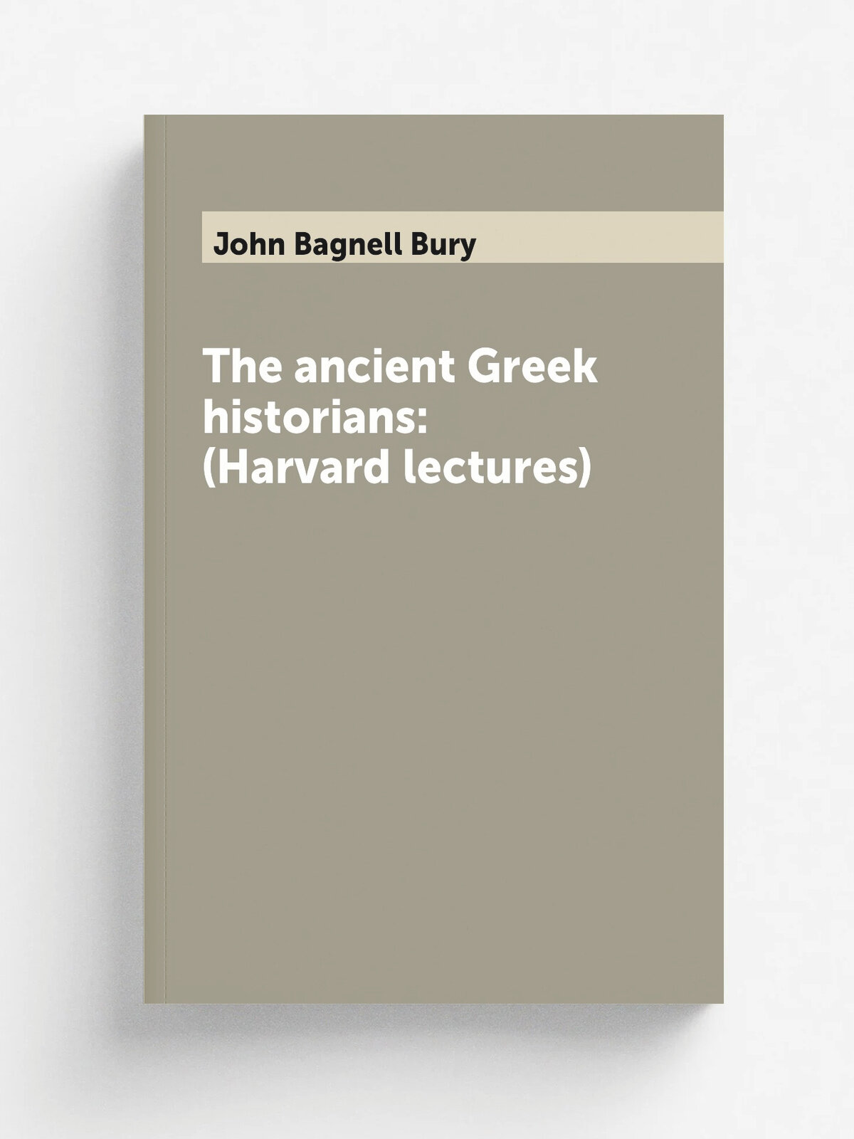 The ancient Greek historians: (Harvard lectures)