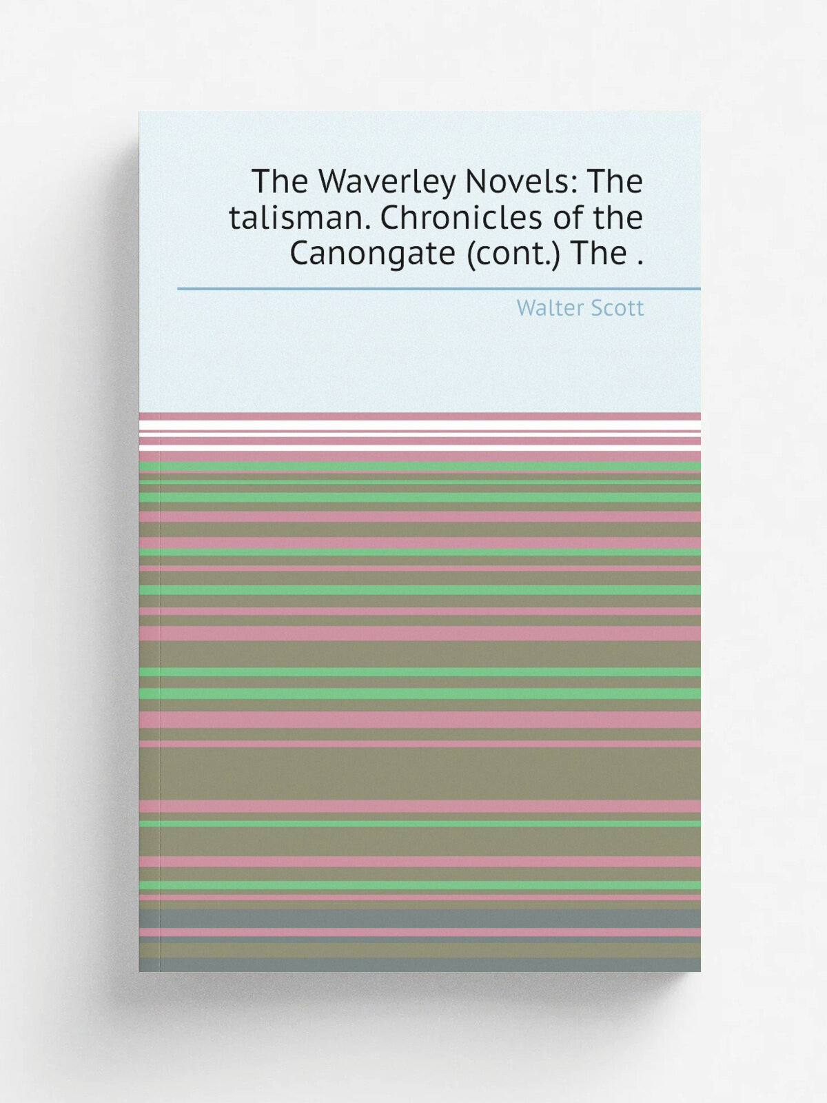 The Waverley Novels: The talisman. Chronicles of the Canongate (cont.) The .
