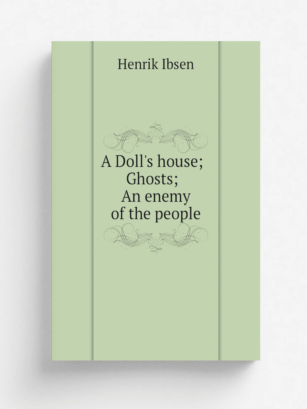 A Doll's house; Ghosts; An enemy of the people