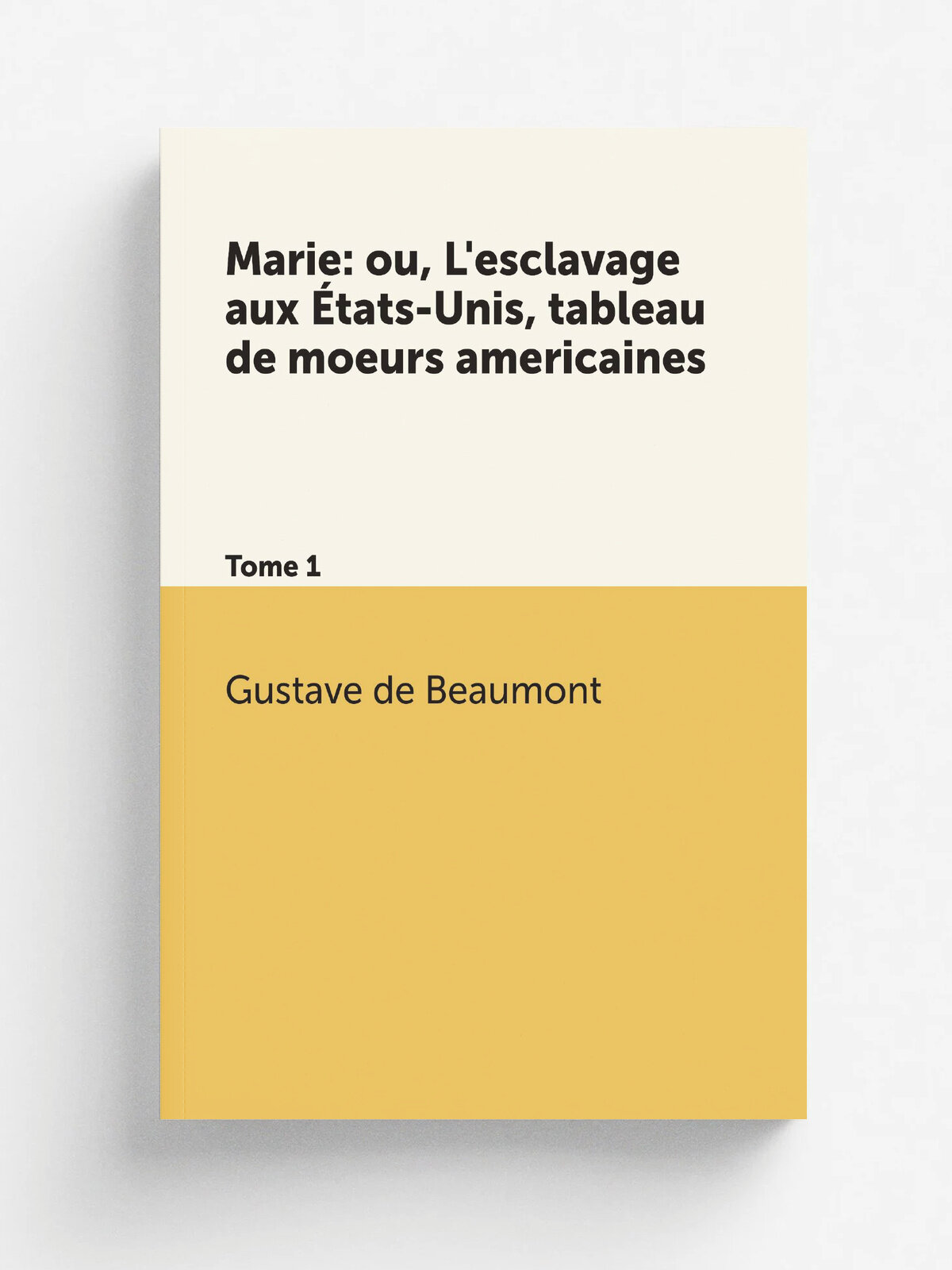 Marie: ou, L'esclavage aux . tats-Unis, tableau de moeurs americaines. Tome 1