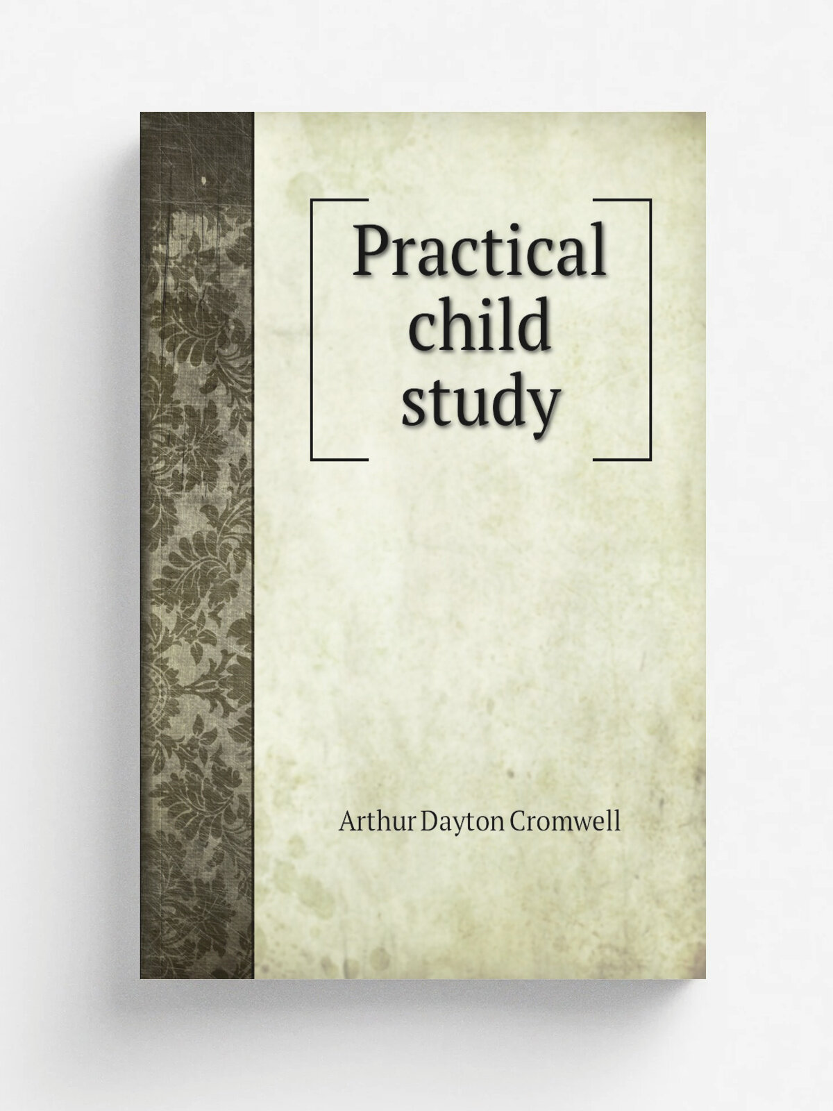 Practical child study | Arthur Dayton Cromwell | 1895 | Chicago, Welch | Репринт