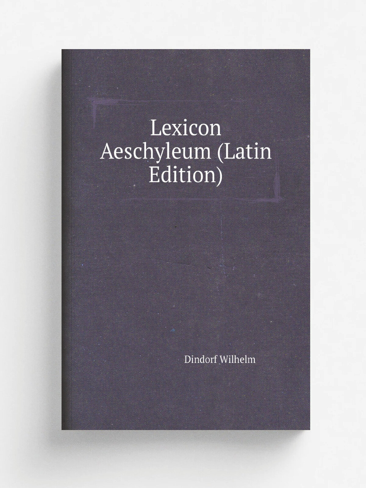 Lexicon Aeschyleum (Latin Edition) | Dindorf Wilhelm | Репринт