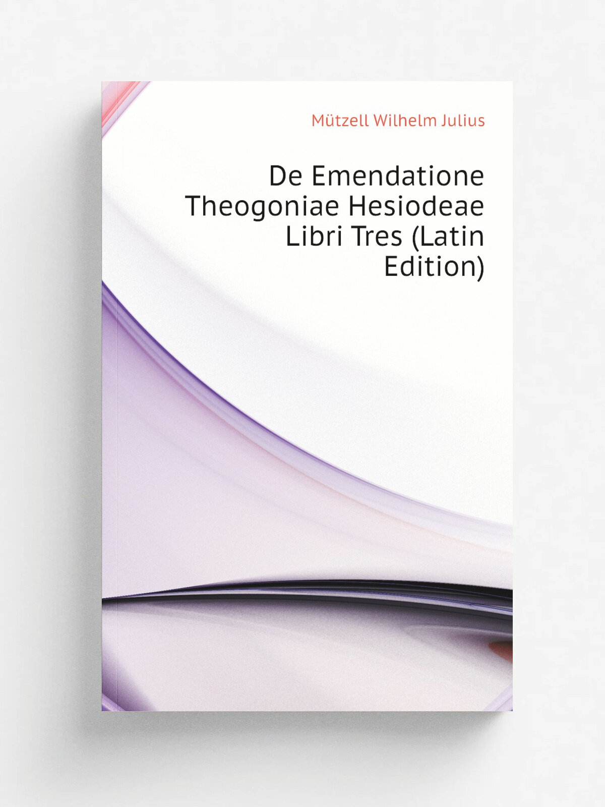 De Emendatione Theogoniae Hesiodeae Libri Tres (Latin Edition) | M.tzell Wilhelm Julius | Репринт