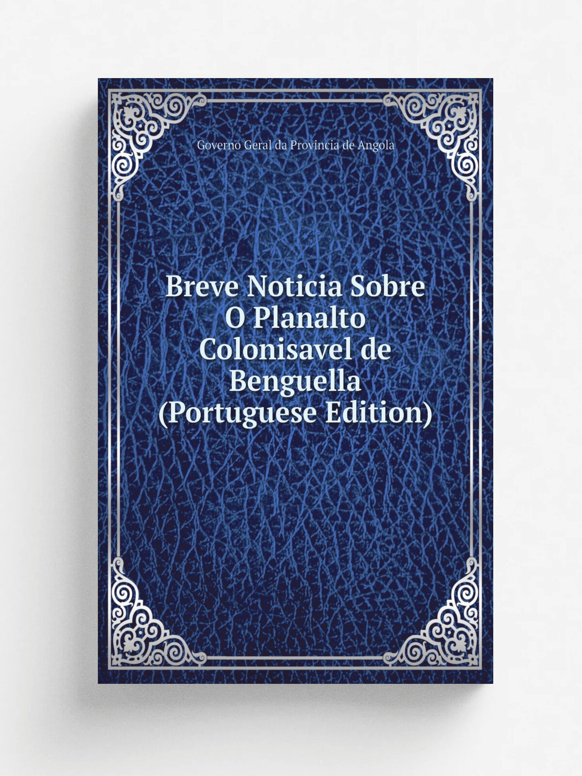 Breve Noticia Sobre O Planalto Colonisavel de Benguella (Portuguese Edition) | Governo Geral da Provincia de Angola | Репринт