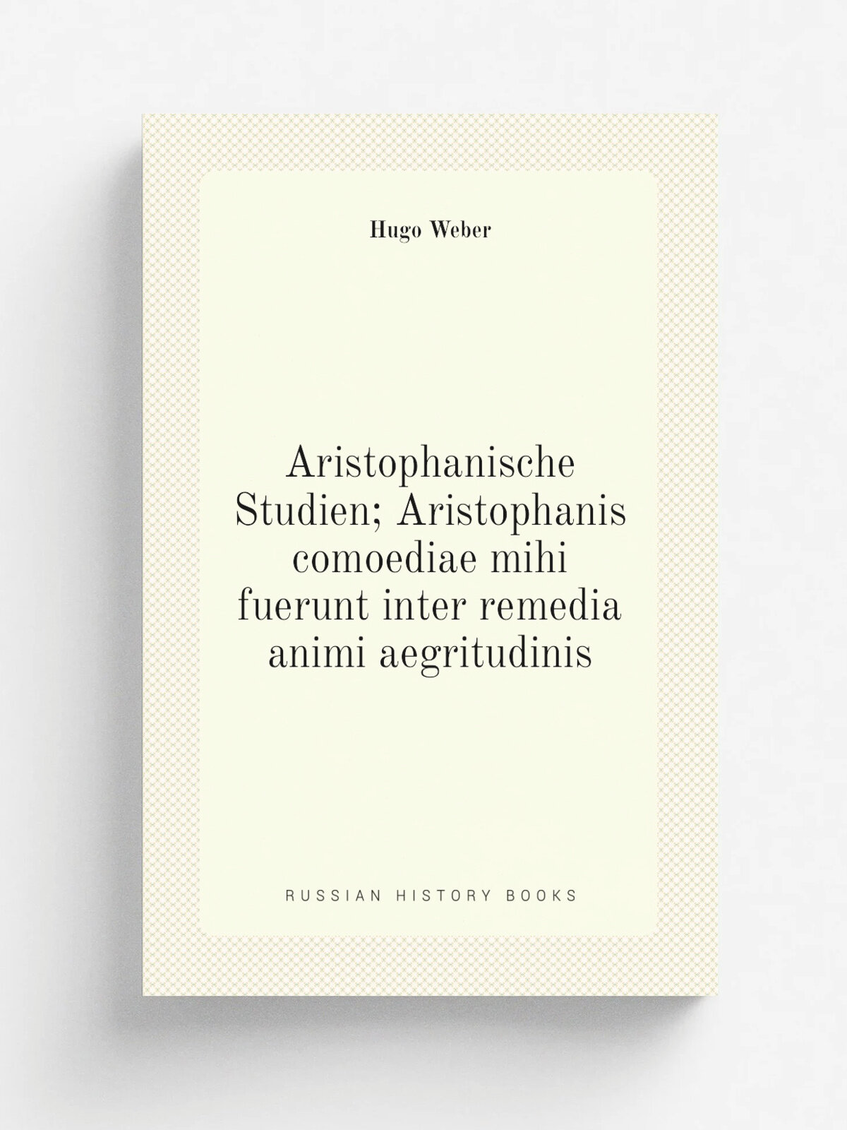 Aristophanische Studien; Aristophanis comoediae mihi fuerunt inter remedia animi aegritudinis | Hugo Weber | 1908 | Leipzig Dieterich | Репринт