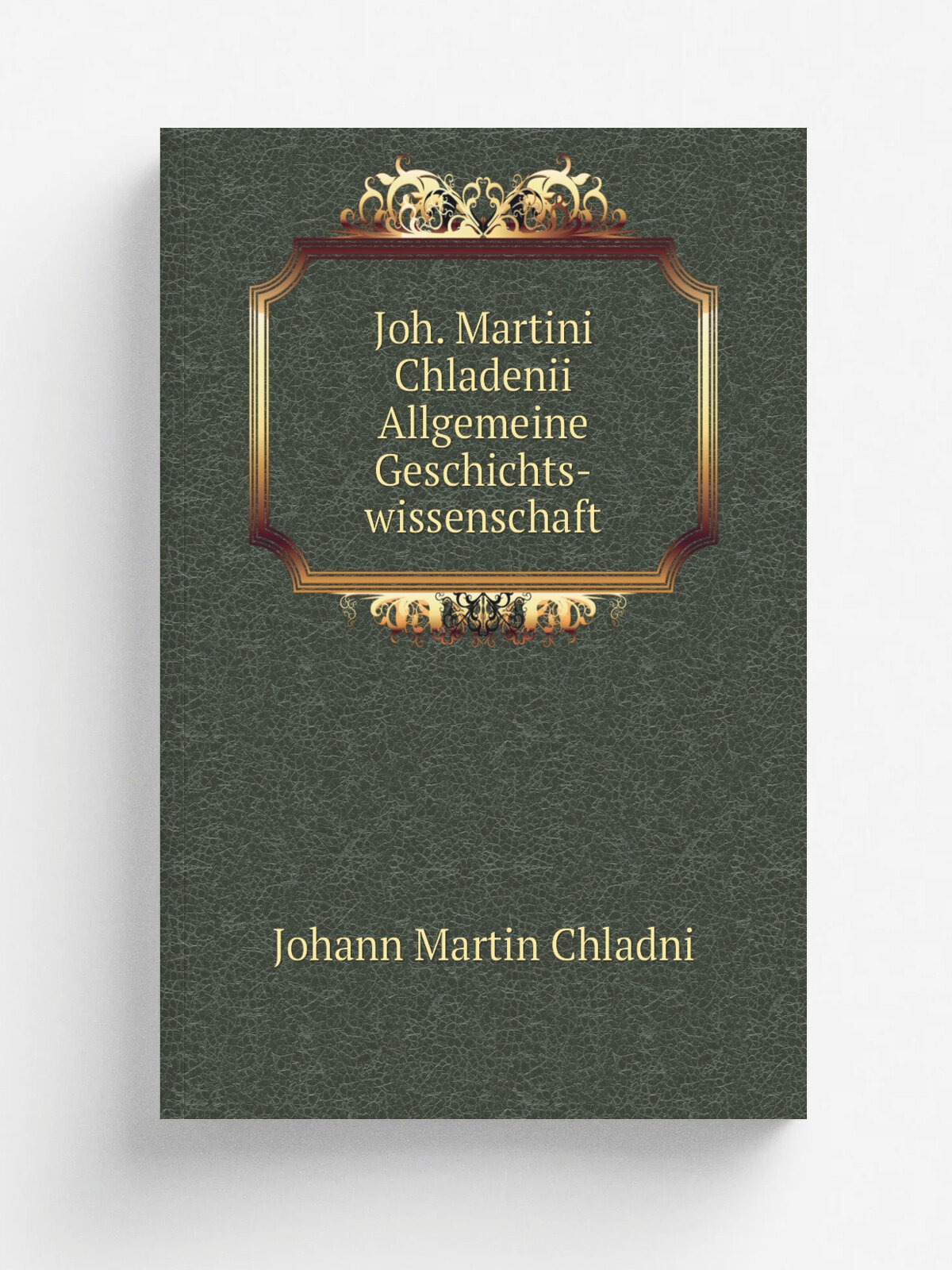 Joh. Martini Chladenii Allgemeine Geschichts-wissenschaft | Johann Martin Chladni | Репринт