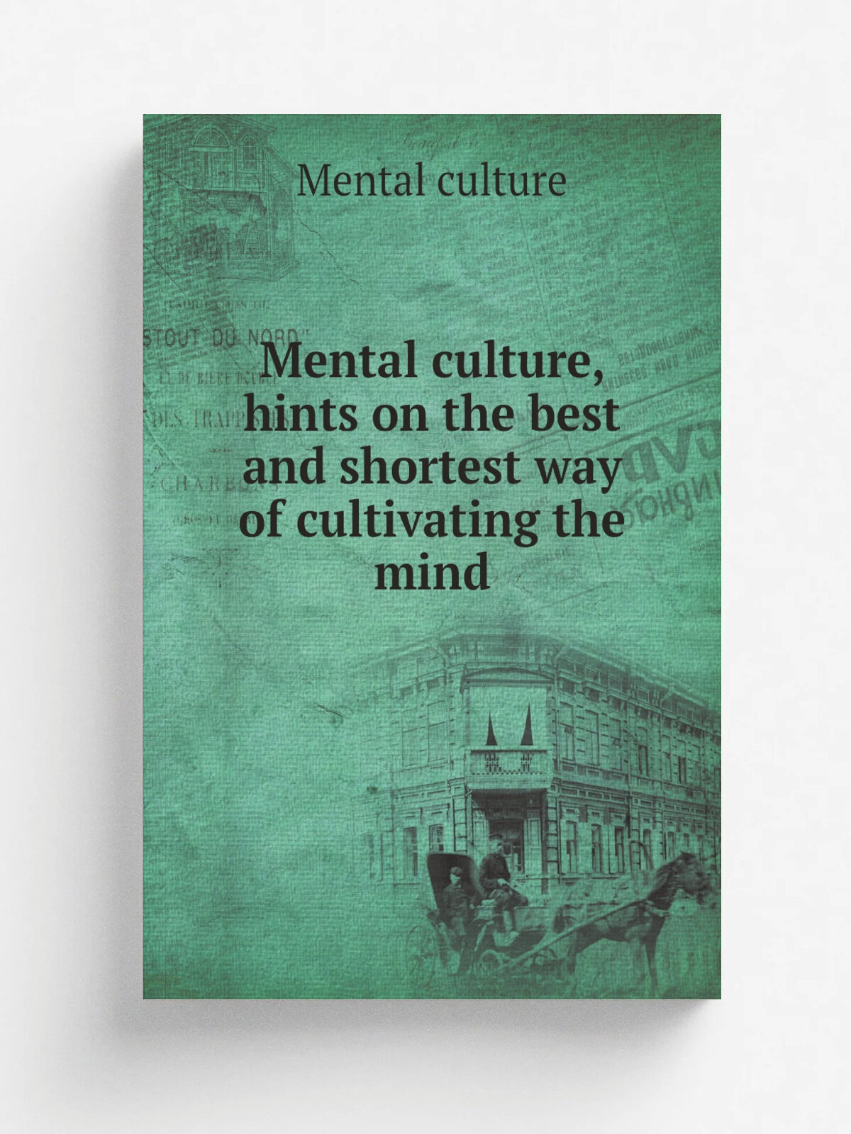 Mental culture, hints on the best and shortest way of cultivating the mind, by a student of .