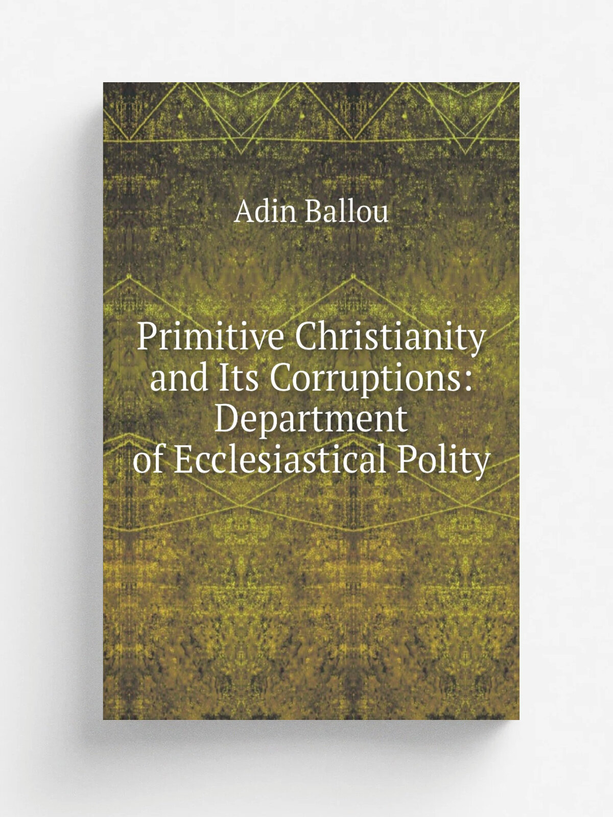 Primitive Christianity and Its Corruptions: Department of Ecclesiastical Polity