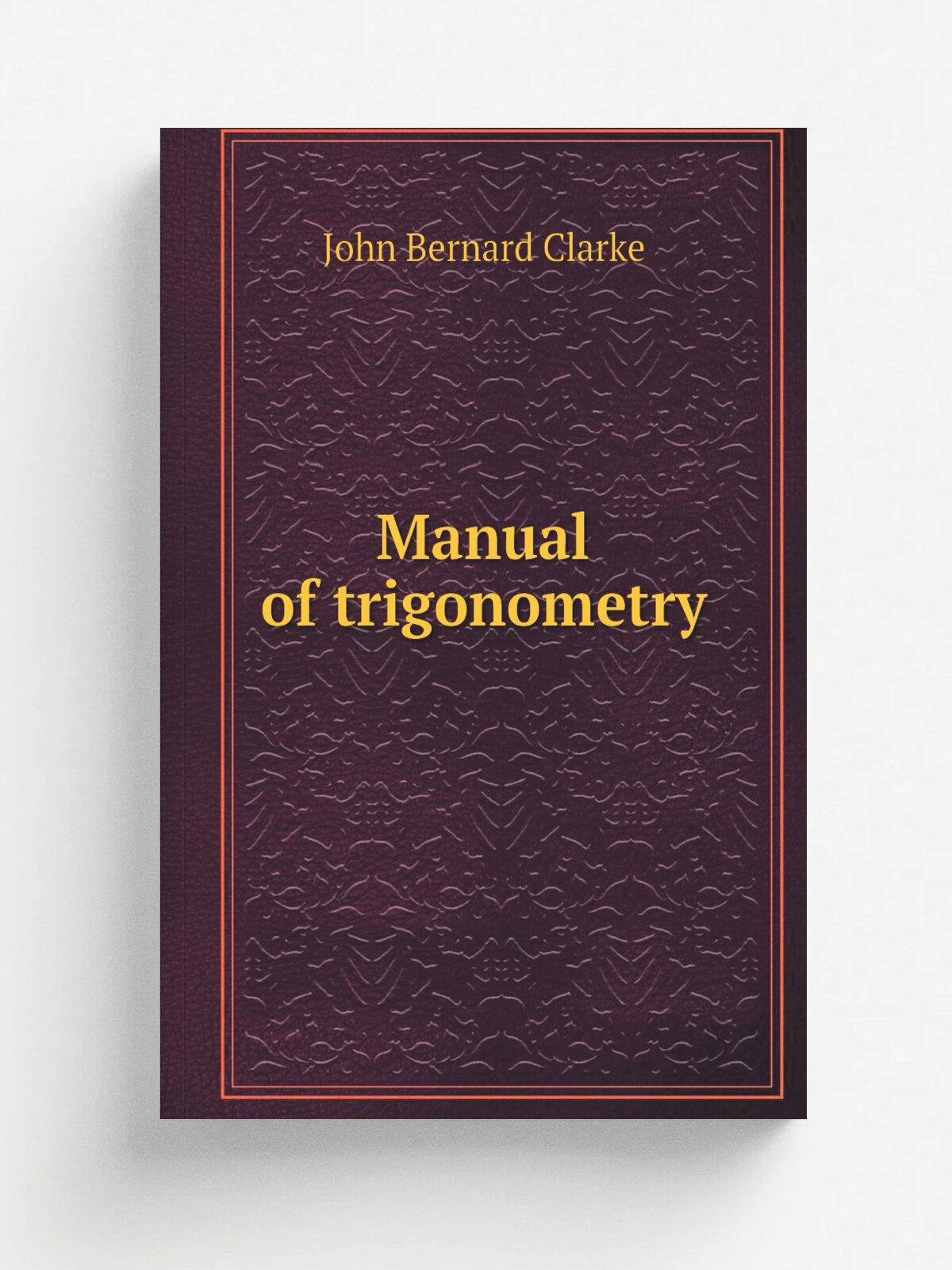 Manual of trigonometry | John Bernard Clarke | Репринт