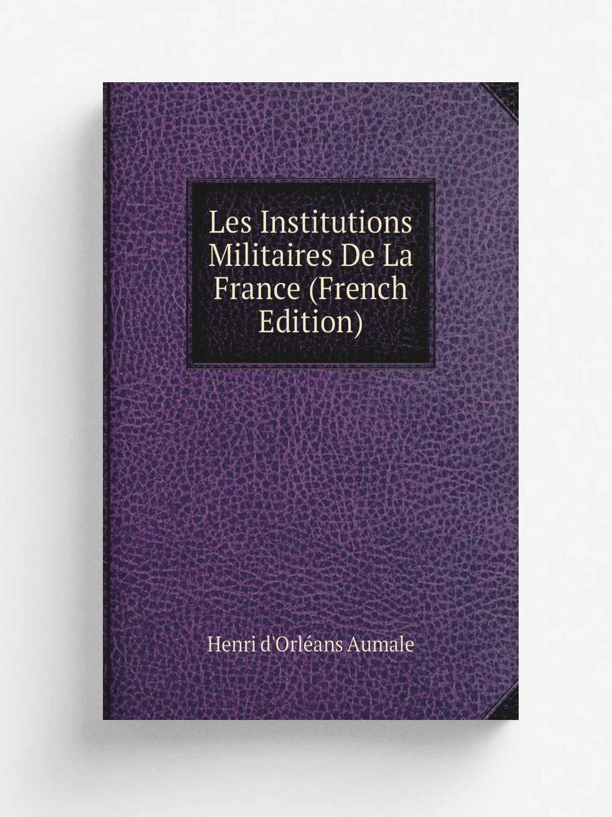 Les Institutions Militaires De La France (French Edition) | Henri d'Orl. ans Aumale | Репринт