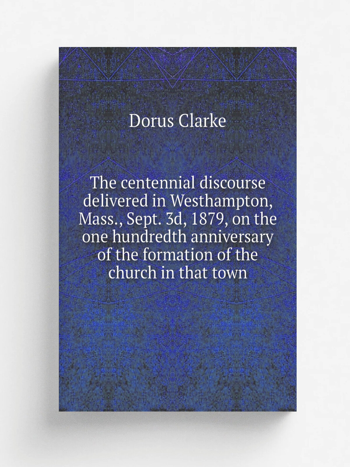 The centennial discourse delivered in Westhampton, Mass, Sept. 3d, 1879, on the one hundredth anniversary of the formation of the church in that tow…