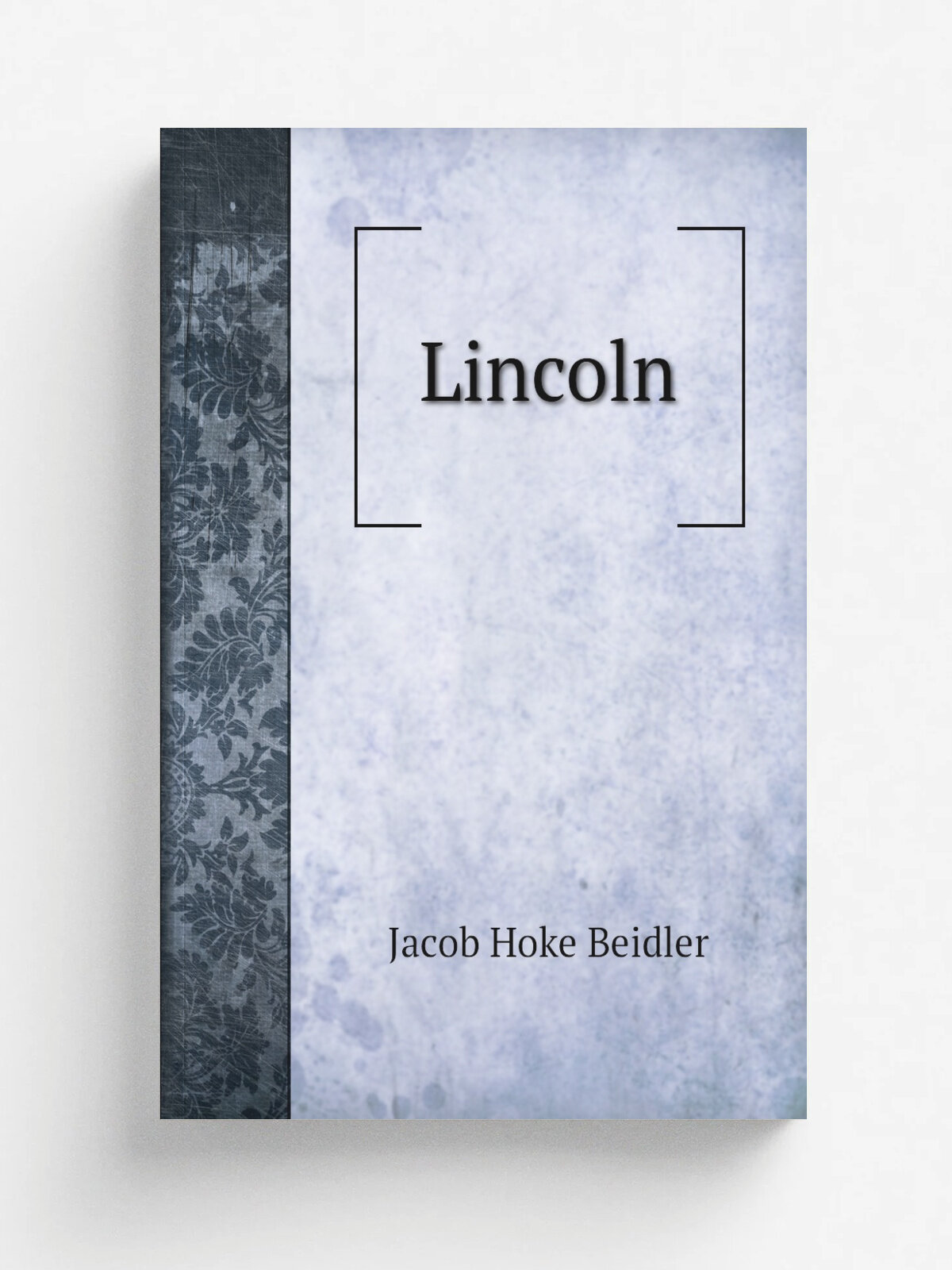Lincoln | Jacob Hoke Beidler | 1896 | Chicago, Ill, Gracia Beidler & co. | Репринт