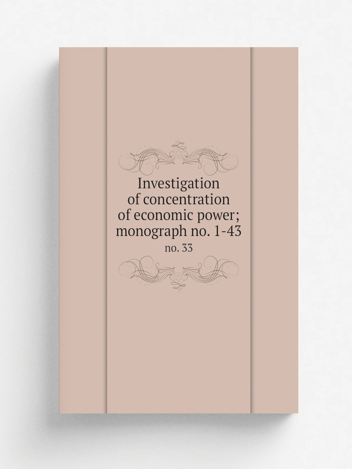 Investigation of concentration of economic power; monograph no. 1-43. no. 33