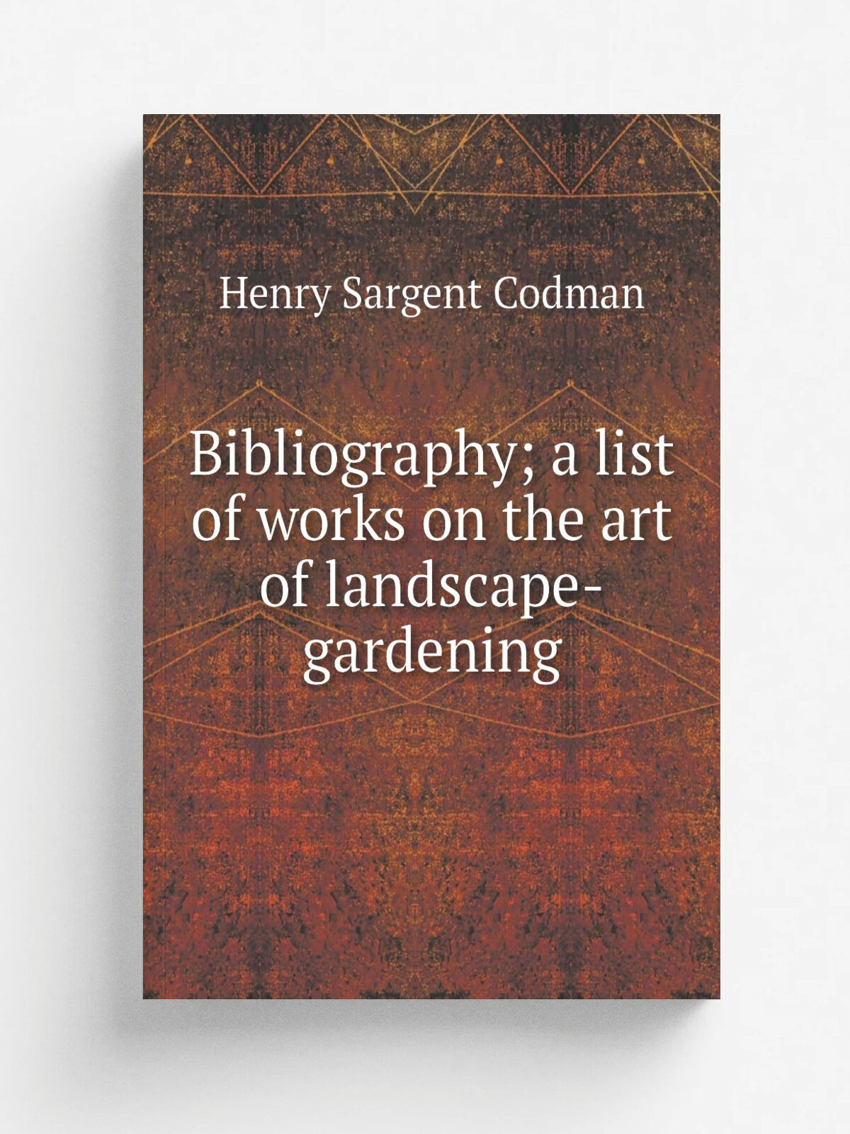 Bibliography; a list of works on the art of landscape-gardening | Henry Sargent Codman | Репринт