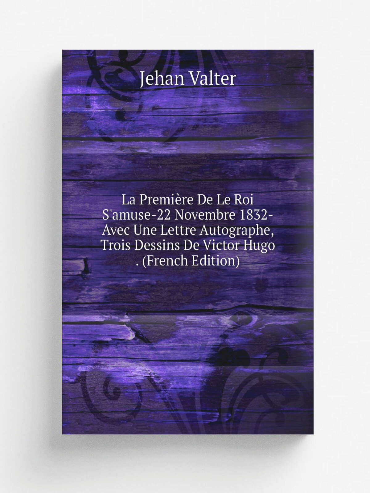 La Premi.re De Le Roi S'amuse-22 Novembre 1832-Avec Une Lettre Autographe, Trois Dessins De Victor Hugo . (French Edition) | Jehan Valter | Репринт