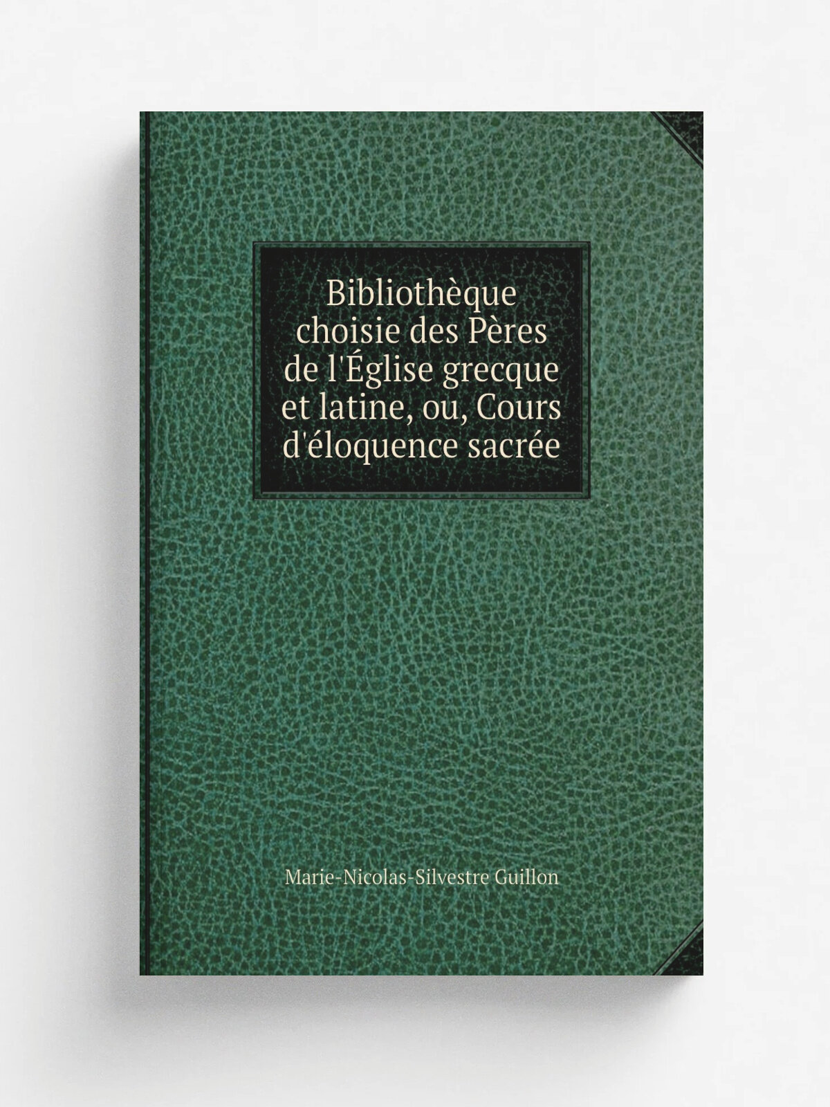 Biblioth.que choisie des P.res de l'. glise grecque et latine, ou, Cours d'. loquence sacr.e | Marie-Nicolas-Silvestre Guillon | 1824 | Paris : Mequign…