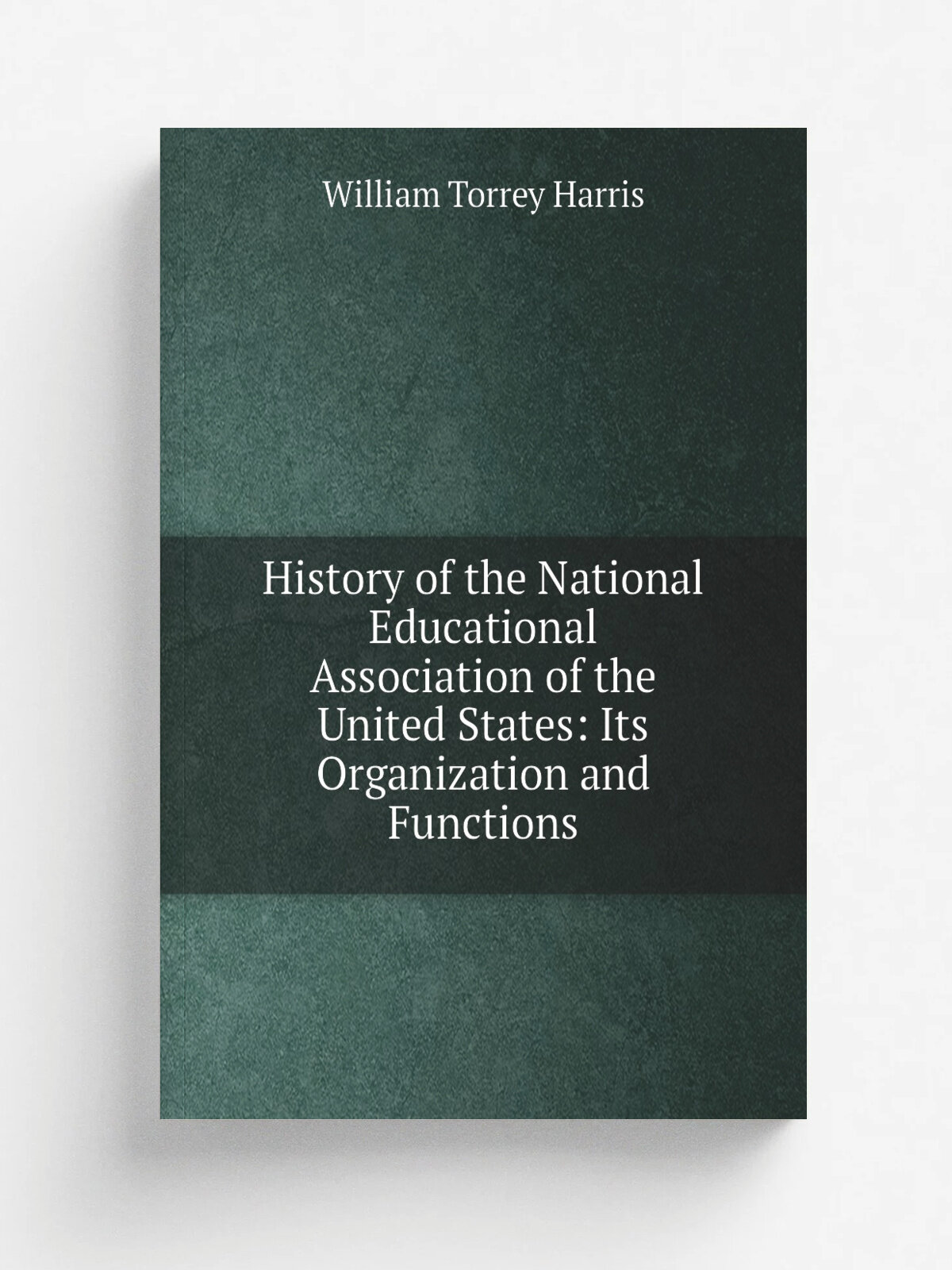 History of the National Educational Association of the United States: Its Organization and Functions
