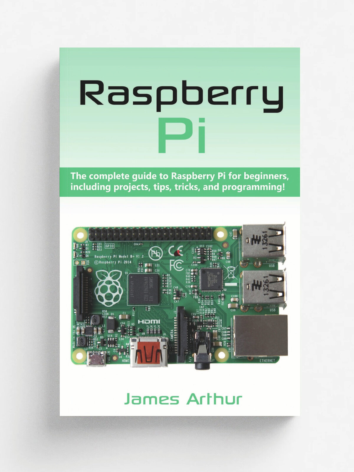 Raspberry Pi. The complete guide to Raspberry Pi for beginners, including projects, tips, tricks, and programming