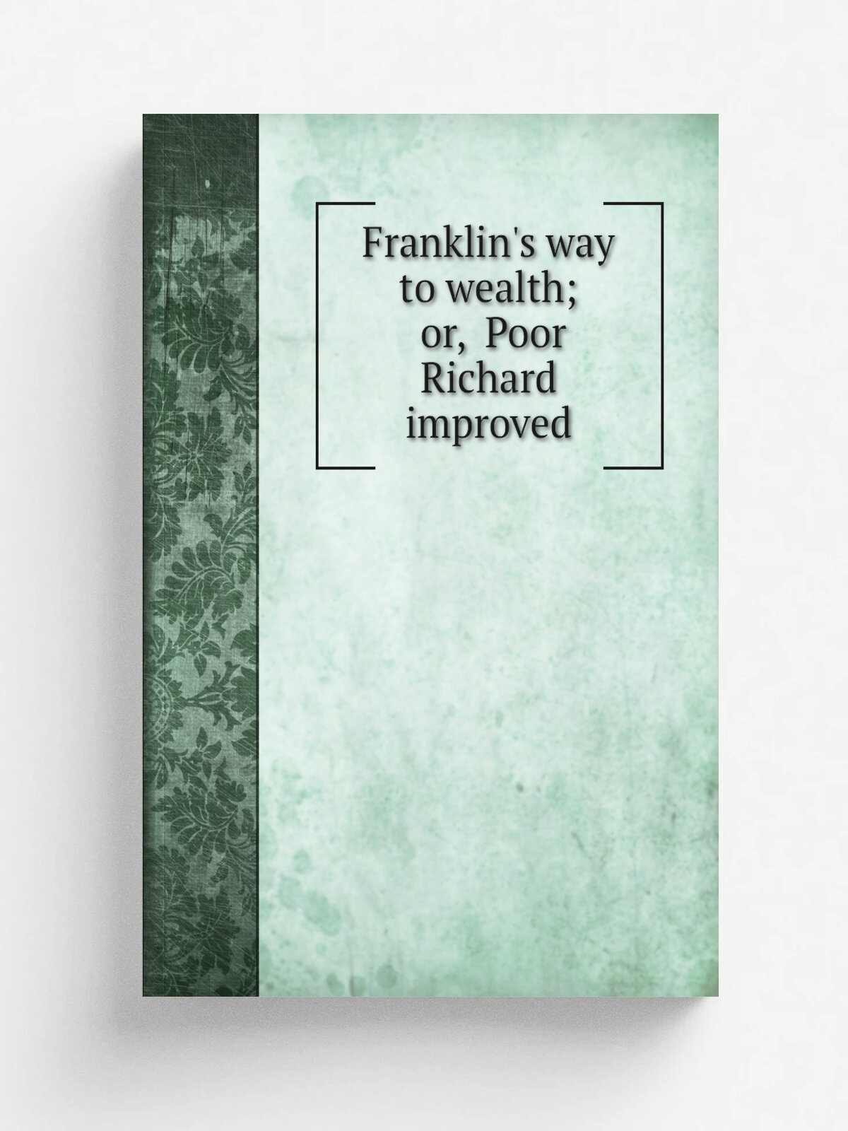 Franklin's way to wealth; or, Poor Richard improved
