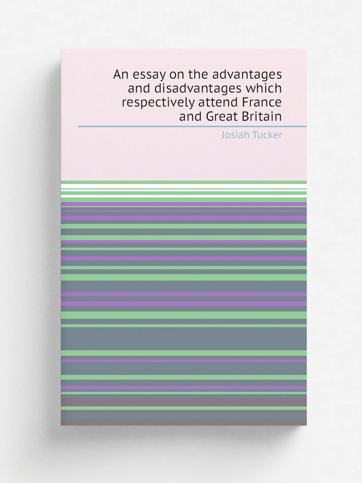 An essay on the advantages and disadvantages which respectively attend France and Great Britain | Josiah Tucker | 1756 | Glasgow : .s.n. | Репринт