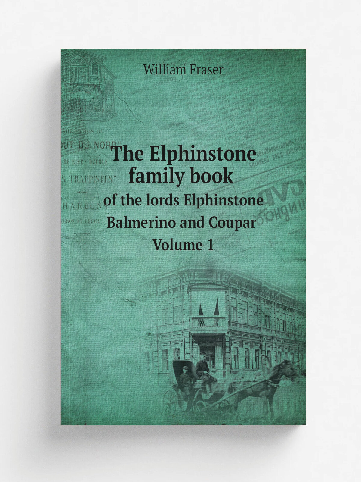 The Elphinstone family book of the lords Elphinstone, Balmerino and Coupar. Volume 1