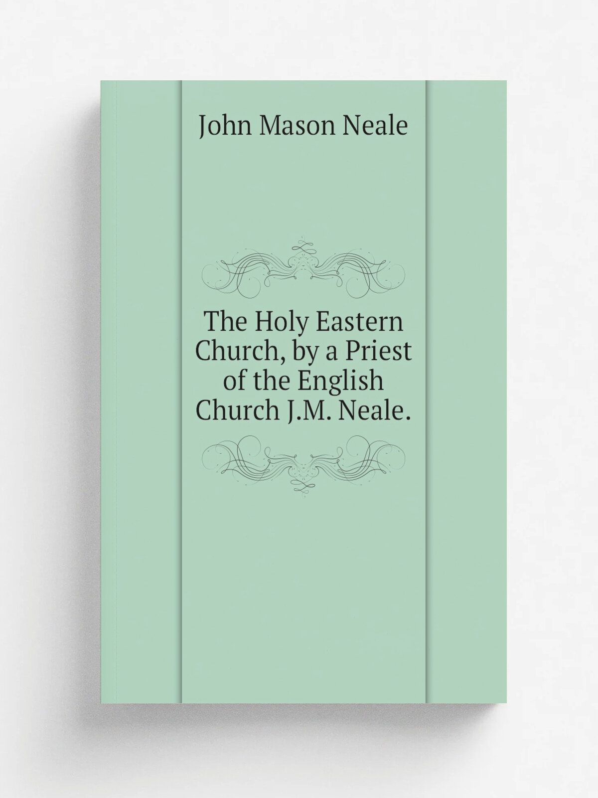 The Holy Eastern Church, by a Priest of the English Church J.M. Neale.