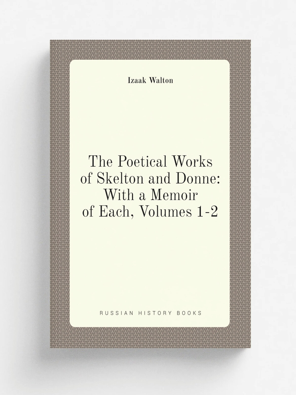 The Poetical Works of Skelton and Donne: With a Memoir of Each, Volumes 1-2