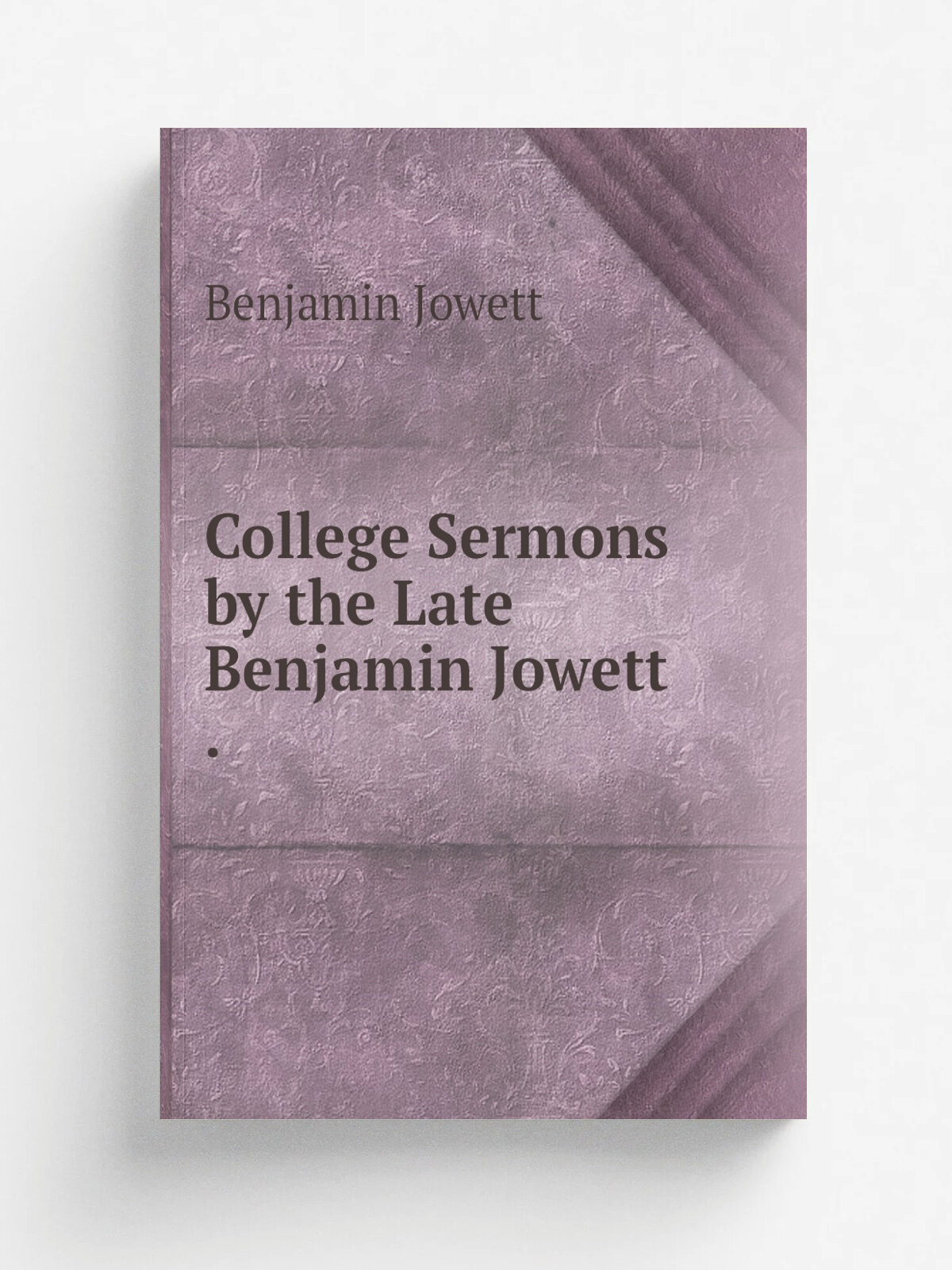 College Sermons by the Late Benjamin Jowett .