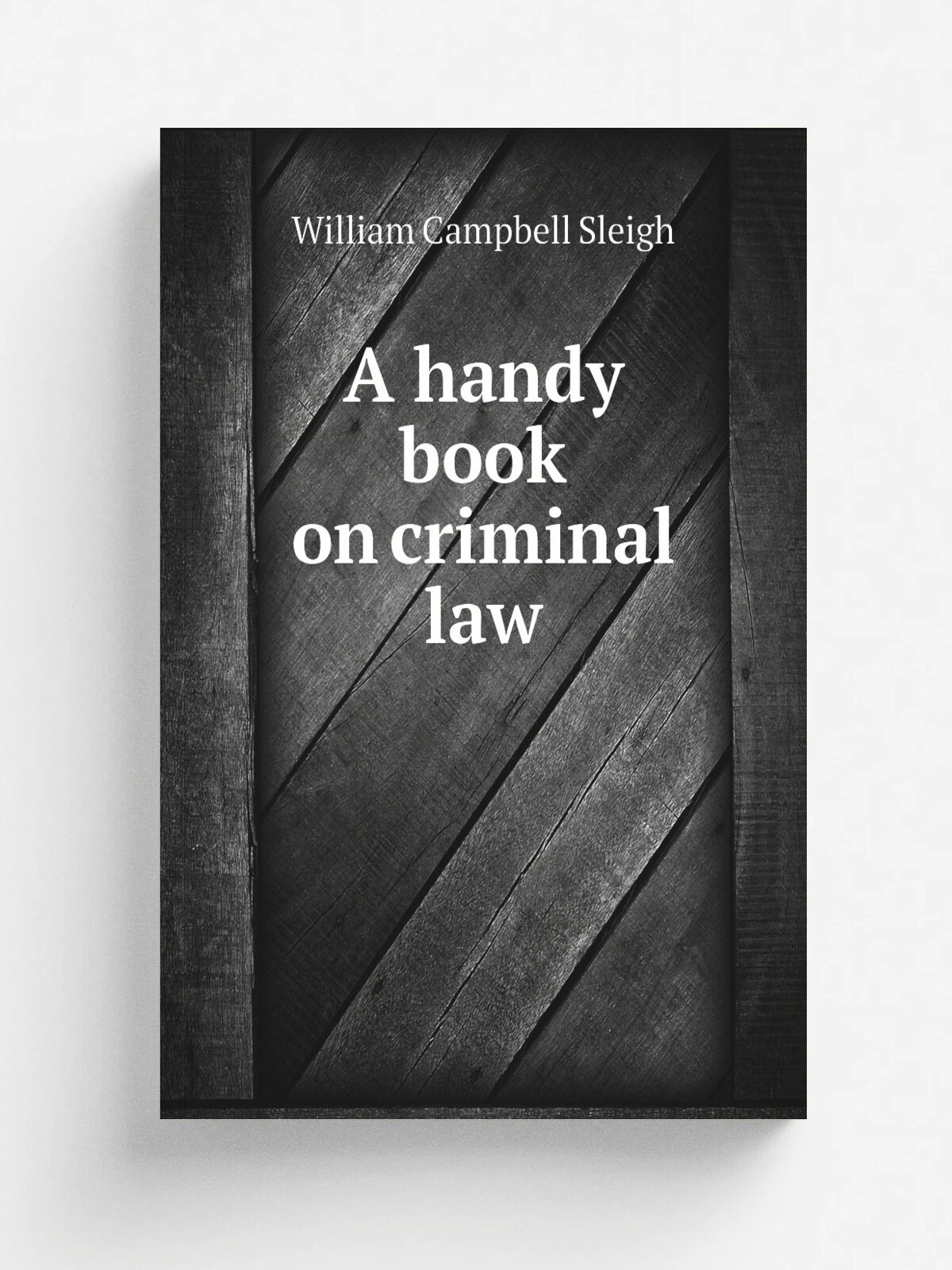 A handy book on criminal law | William Campbell Sleigh | 1858 | London | Репринт