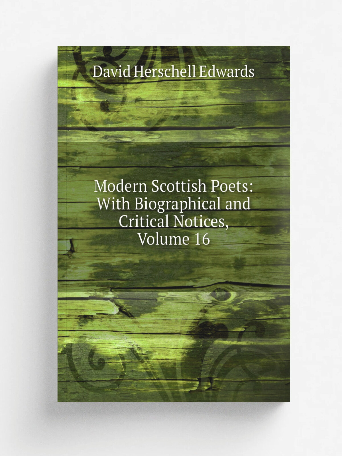 Modern Scottish Poets: With Biographical and Critical Notices, Volume 16