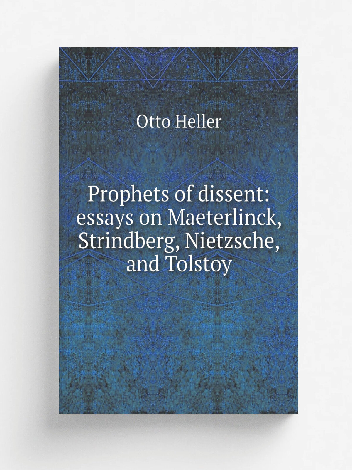 Prophets of dissent: essays on Maeterlinck, Strindberg, Nietzsche, and Tolstoy