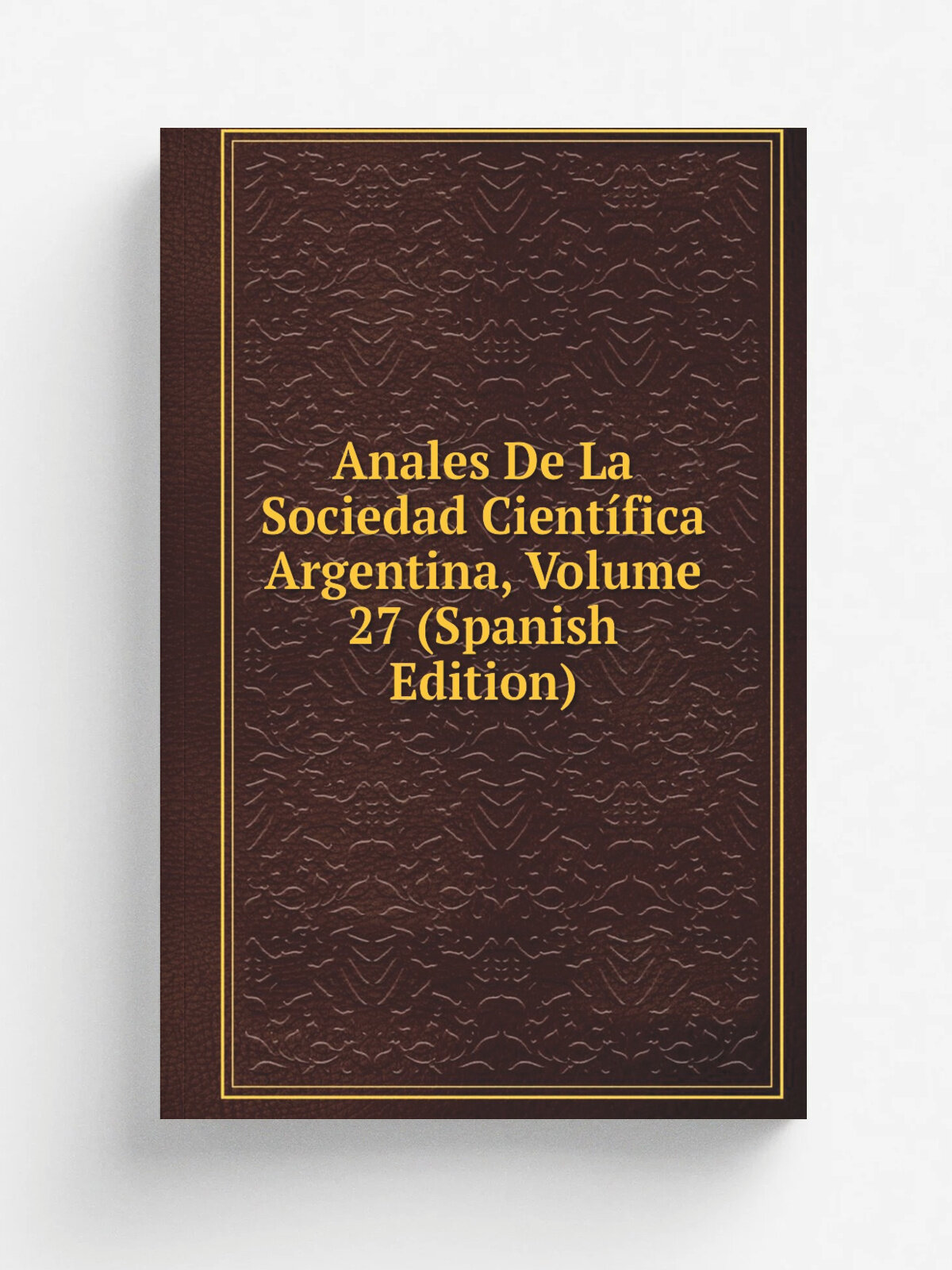 Anales De La Sociedad Cient.fica Argentina, Volume 27 (Spanish Edition) | Репринт