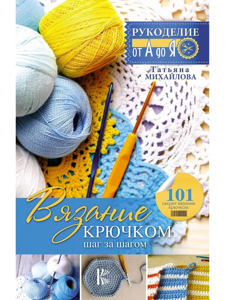 Михайлова Т. В. Вязание крючком: шаг за шагом. Рукоделие: от А до Я