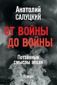 От войны до войны. Потаённые смыслы эпохи : роман