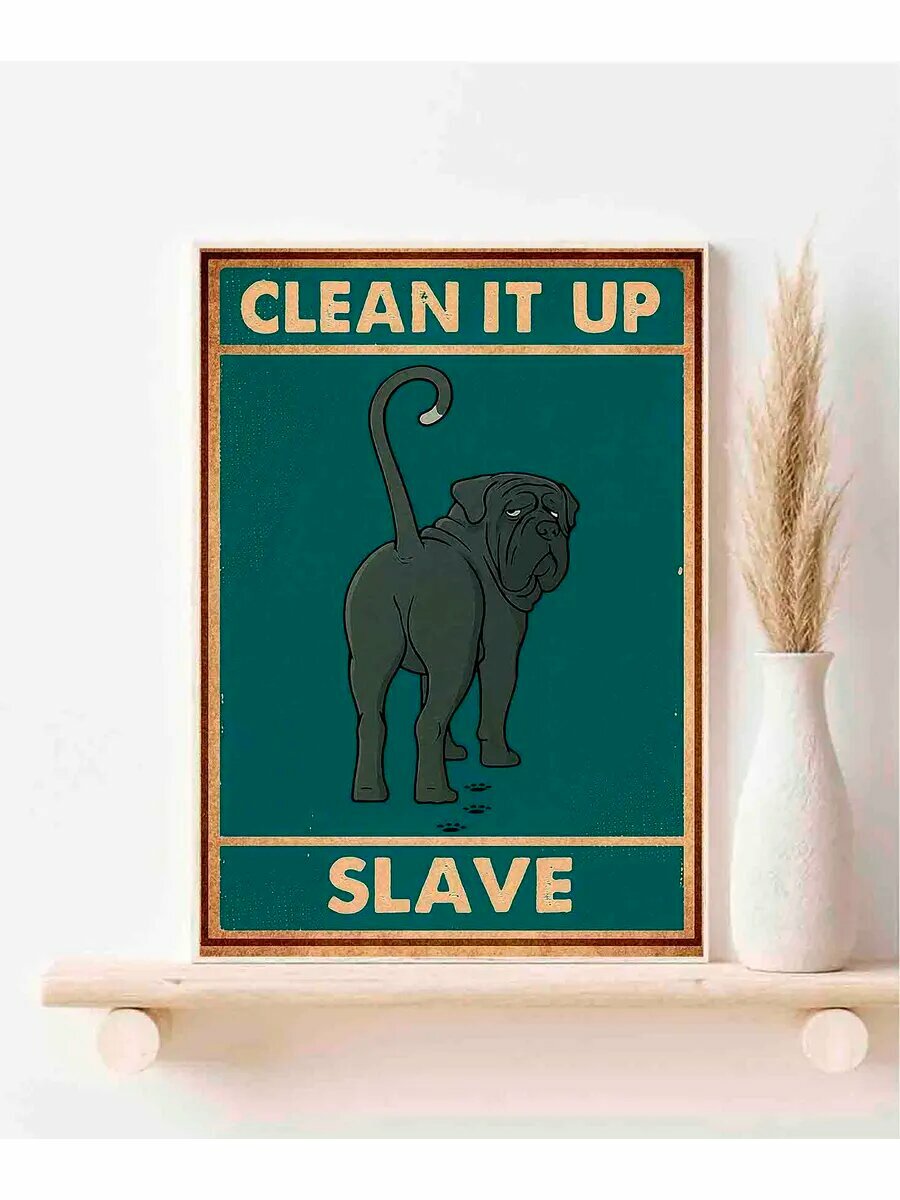 Неаполитанский мастиф, Clean It Up Slave, Плакат 30x42см