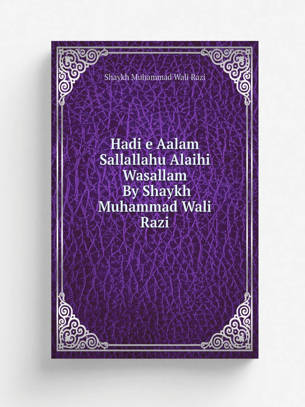 Hadi e Aalam Sallallahu Alaihi Wasallam. By Shaykh Muhammad Wali Razi | Shaykh Muhammad Wali Razi | Репринт