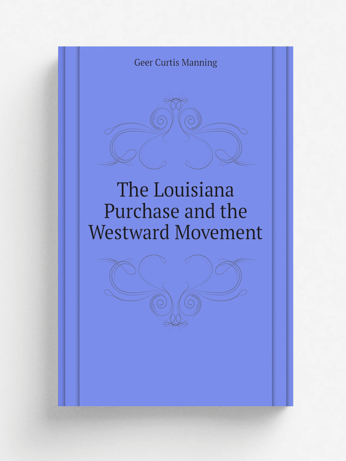 The Louisiana Purchase and the Westward Movement | Geer Curtis Manning | Репринт