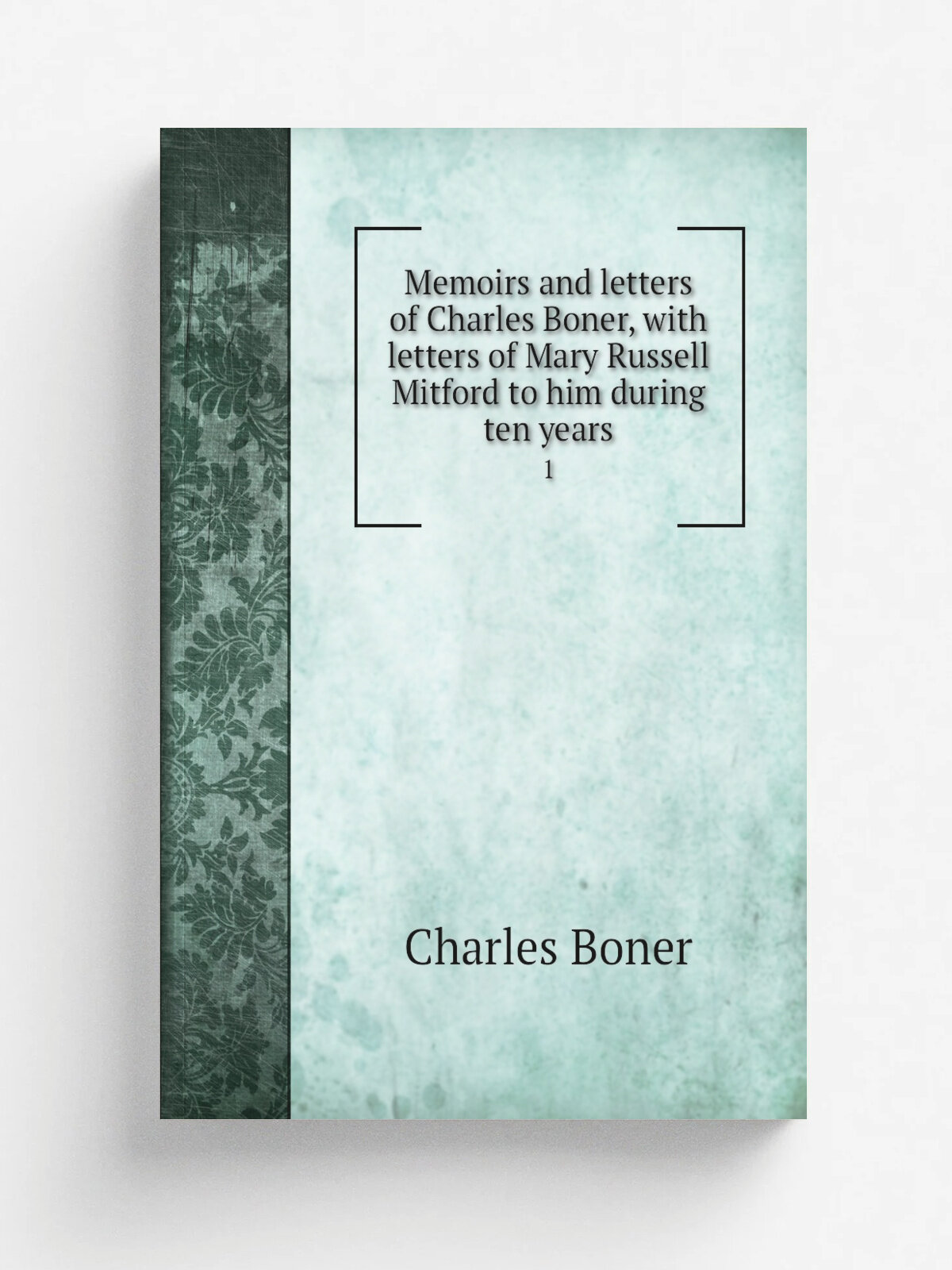 Memoirs and letters of Charles Boner, with letters of Mary Russell Mitford to him during ten years. 1