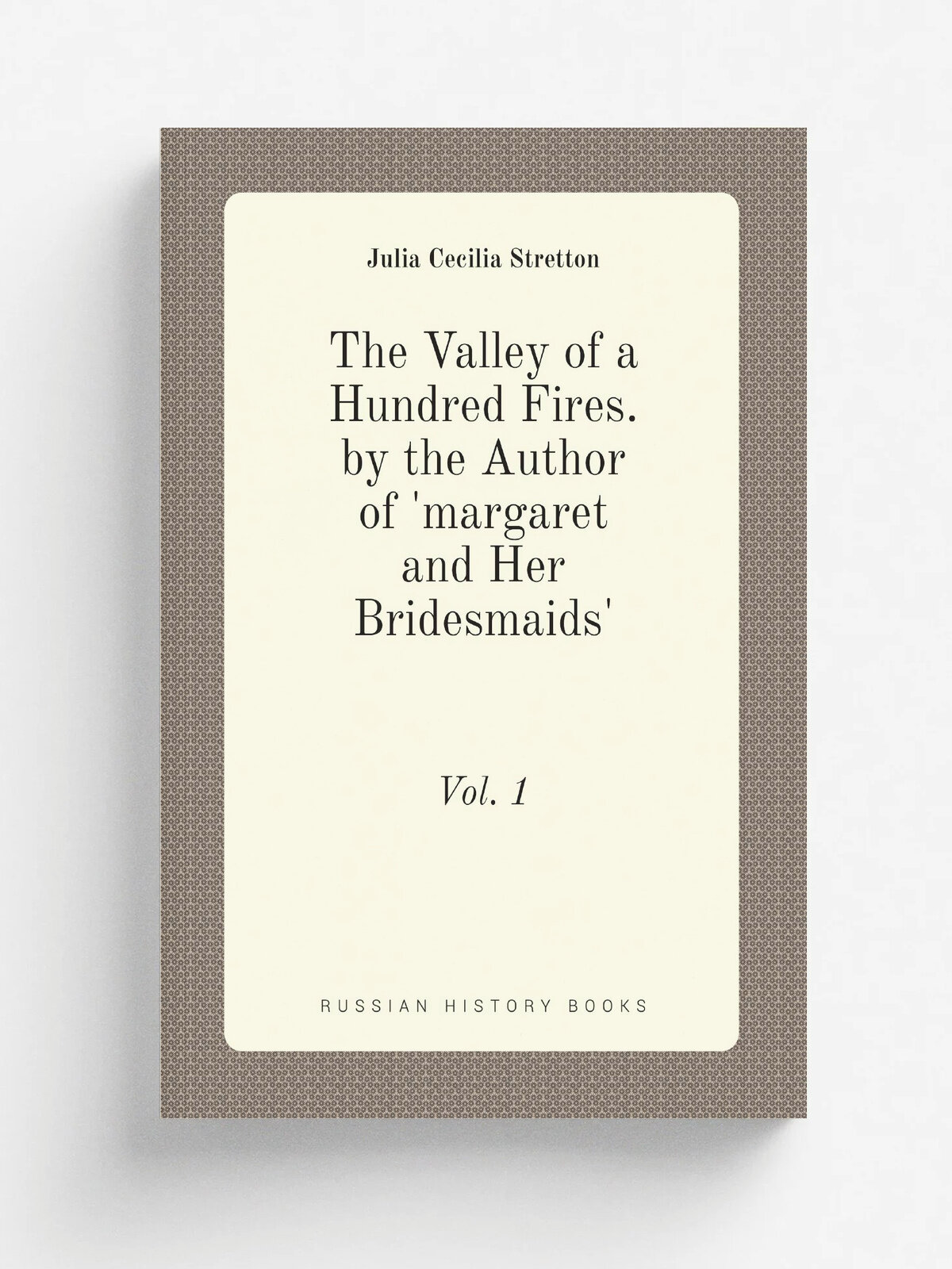 The Valley of a Hundred Fires. by the Author of 'margaret and Her Bridesmaids'. Vol. 1