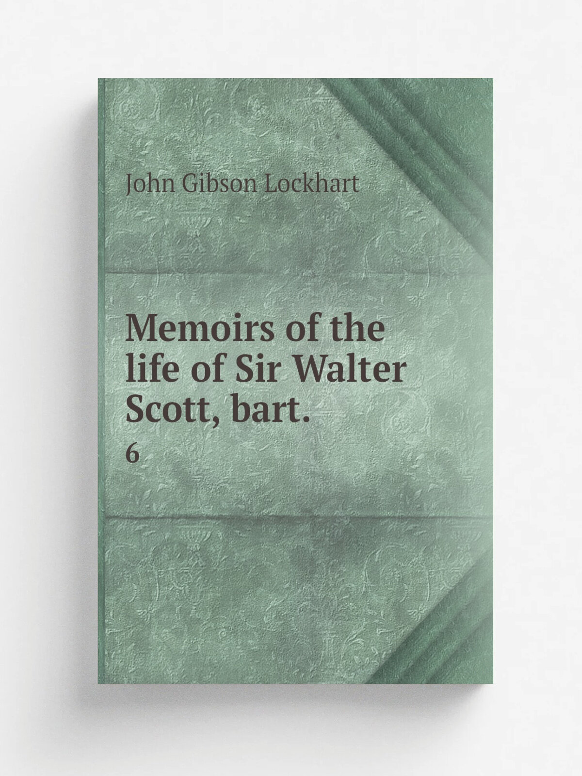 Memoirs of the life of Sir Walter Scott, bart. . 6 | J. G. Lockhart | 1837 | Edinburgh, R. Cadell; . etc, etc. | Репринт