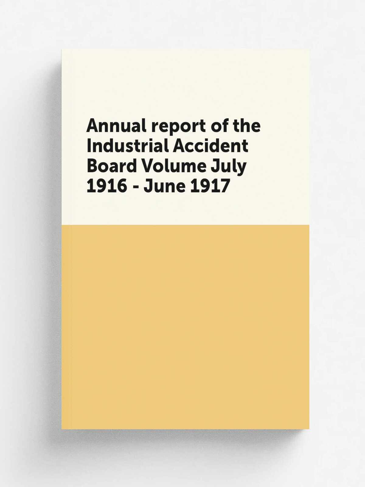 Annual report of the Industrial Accident Board Volume July 1916 - June 1917