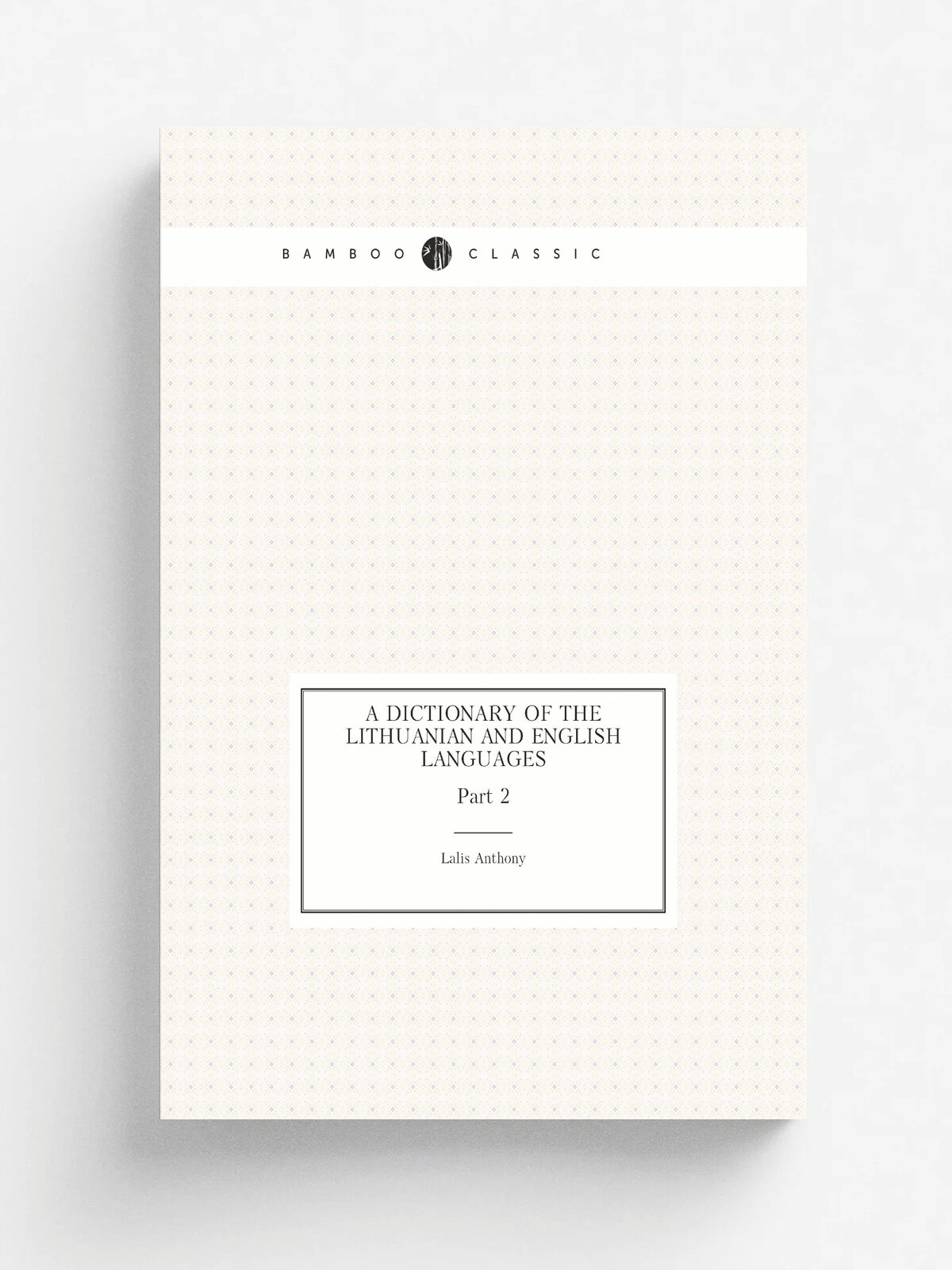 A dictionary of the Lithuanian and English languages. Part 2