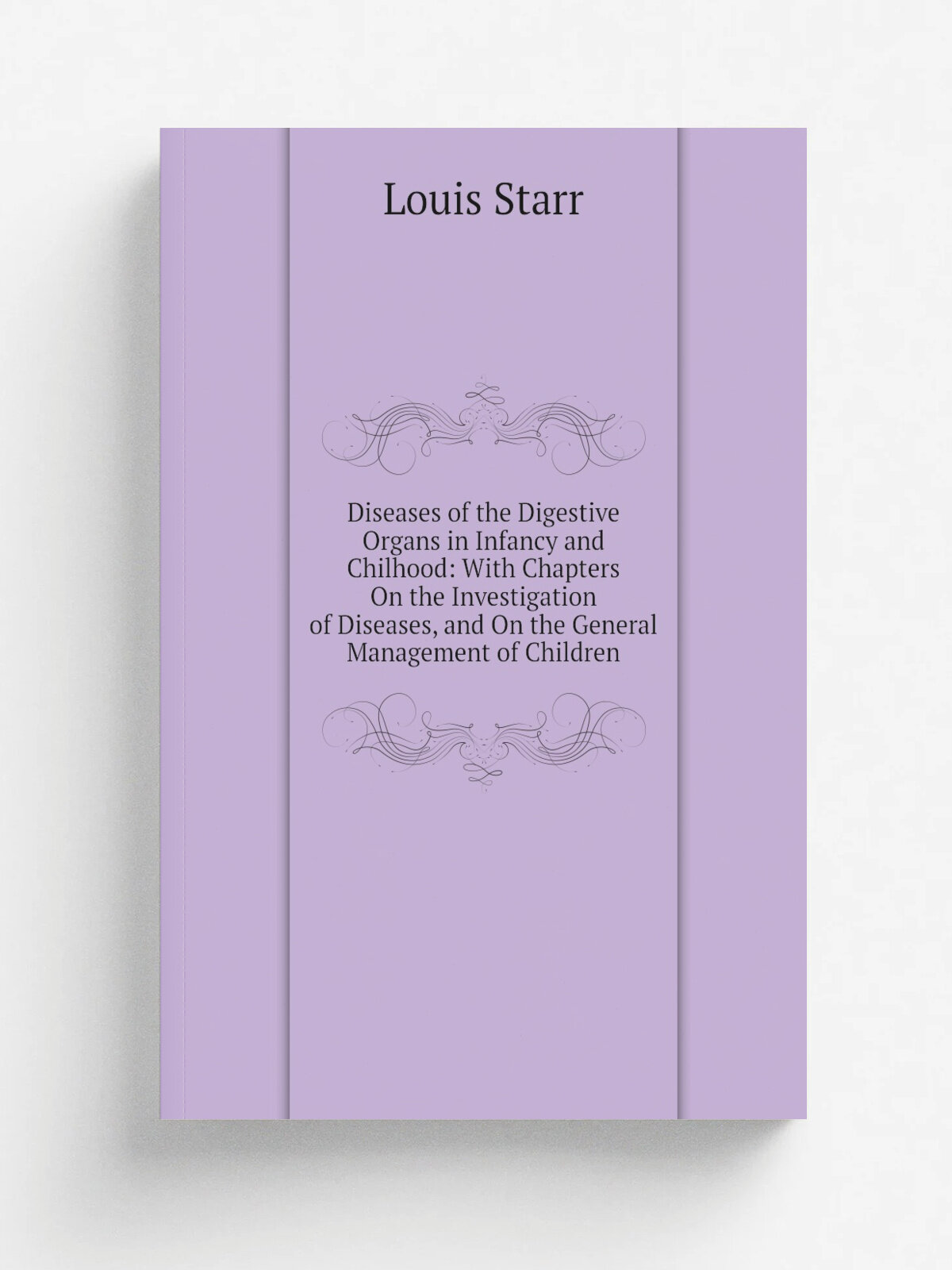 Diseases of the Digestive Organs in Infancy and Chilhood: With Chapters On the Investigation of Diseases, and On the General Management of Children |…