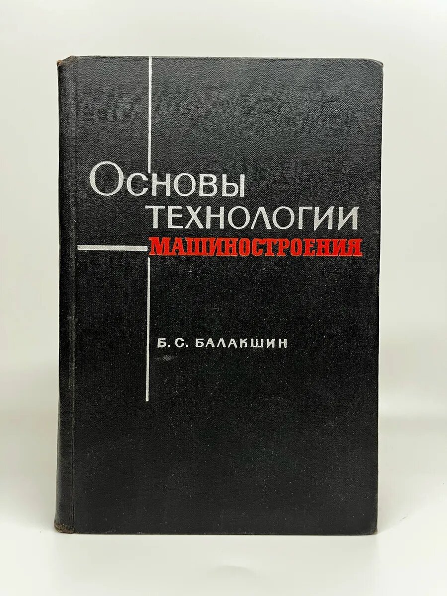 Б. С. Балакшин. Основы технологии машиностроения